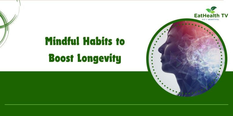 Mindful Habits to Boost Longevity: Live Healthier, Live Longer